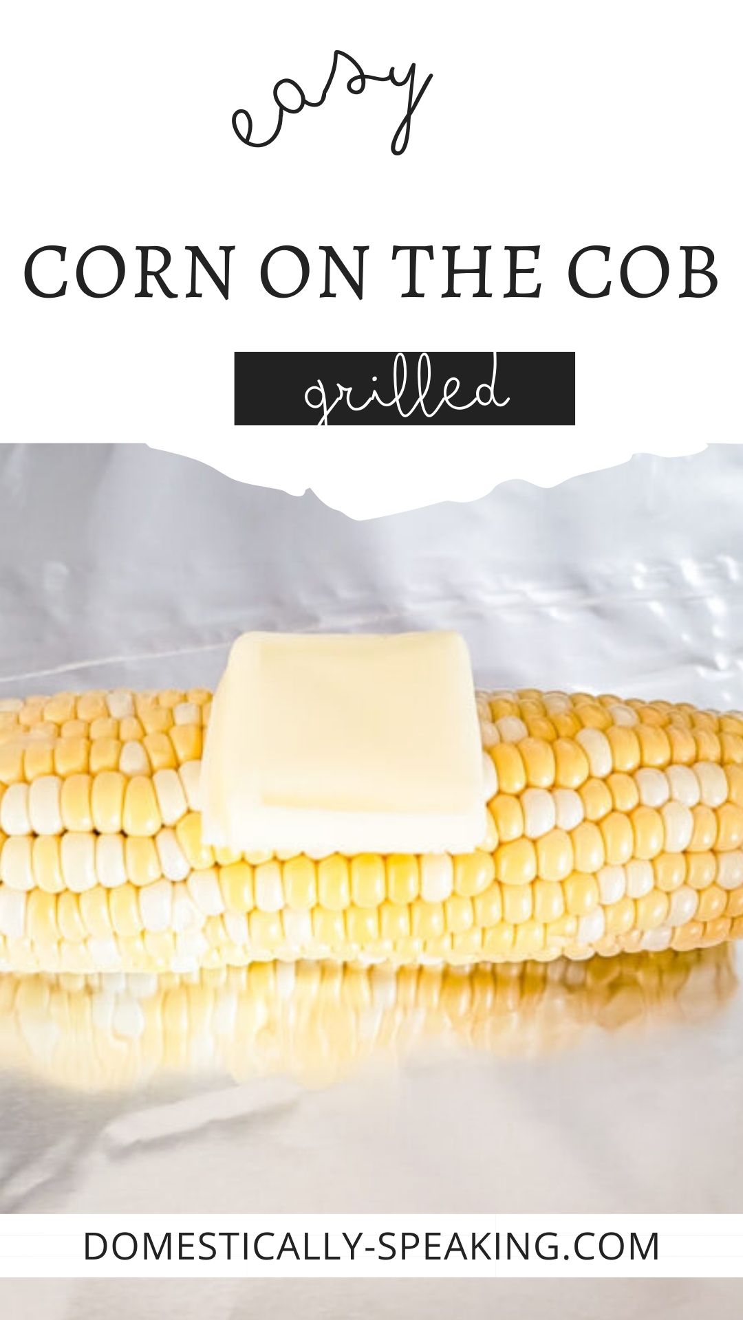 How To Grill Corn On The Cob (Step By Step) - Domestically Speaking